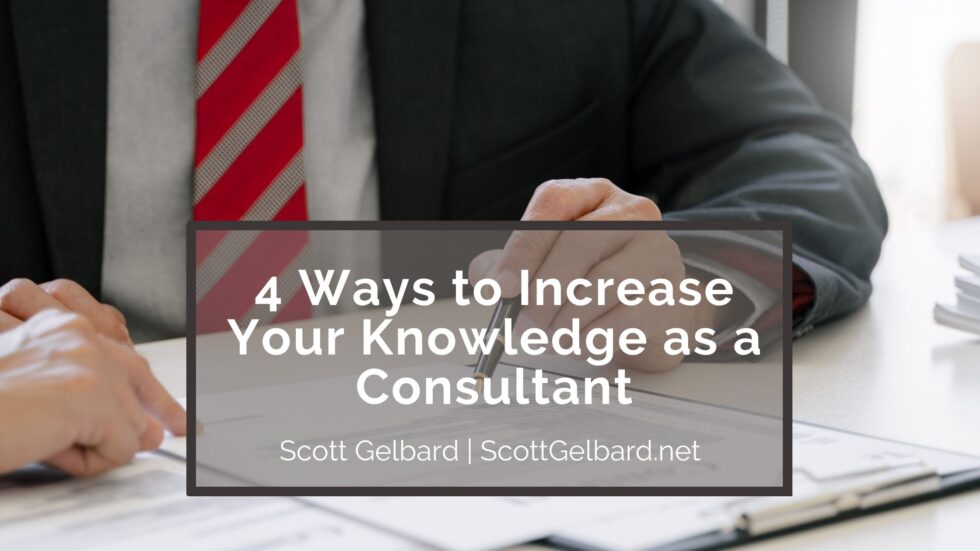 4 Ways to Increase Your Knowledge as a Consultant | Scott Gelbard ...