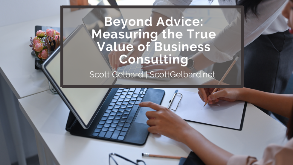 Beyond Advice: Measuring the True Value of Business Consulting | Scott ...